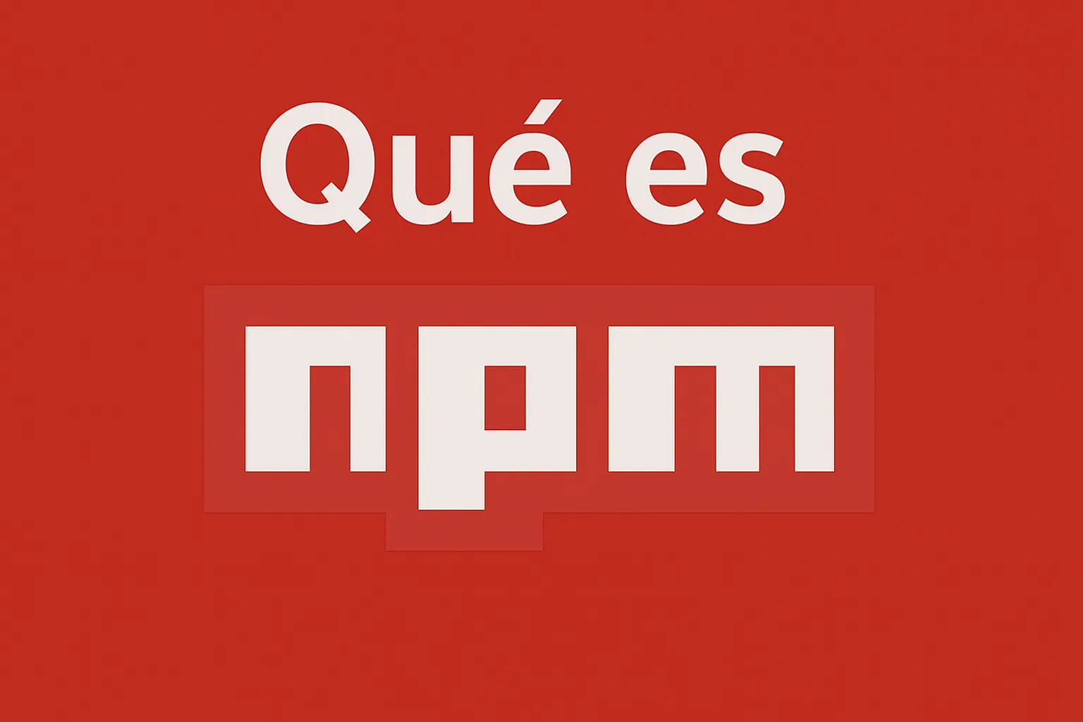 NPM: Guía Completa para Desarrolladores JavaScript NPM: Guía Completa para Desarrolladores JavaScript